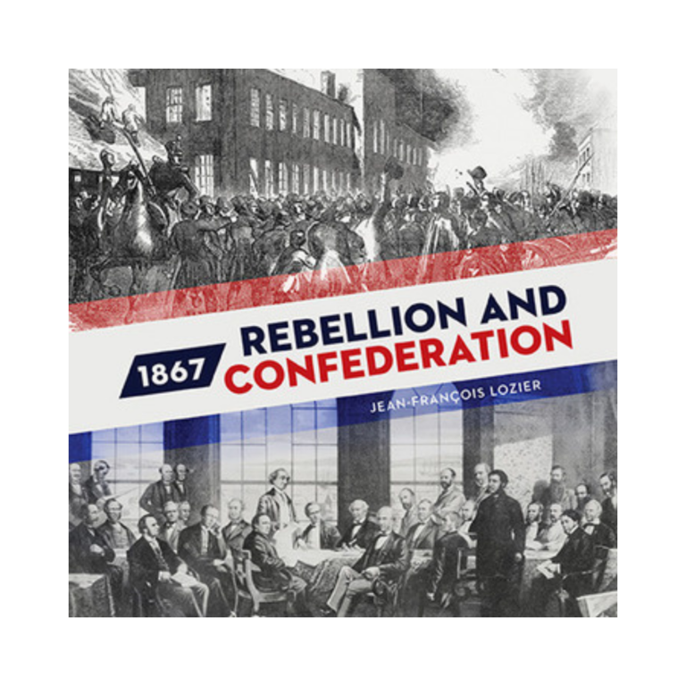 1867: Rebellion and Confederation – Canadian Museum of History Boutique